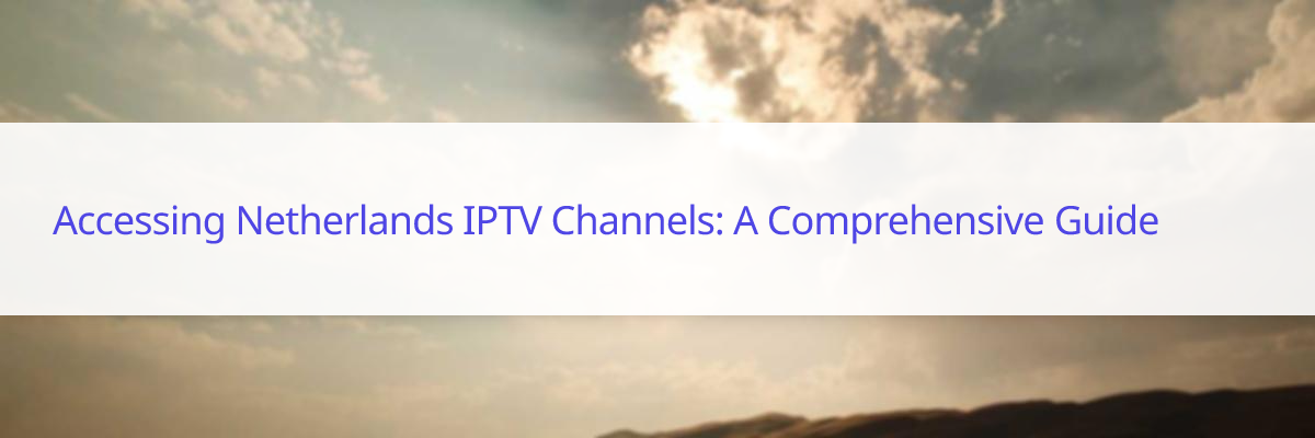 Zougang zu Holland IPTV Channels: E Comprehensive Guide