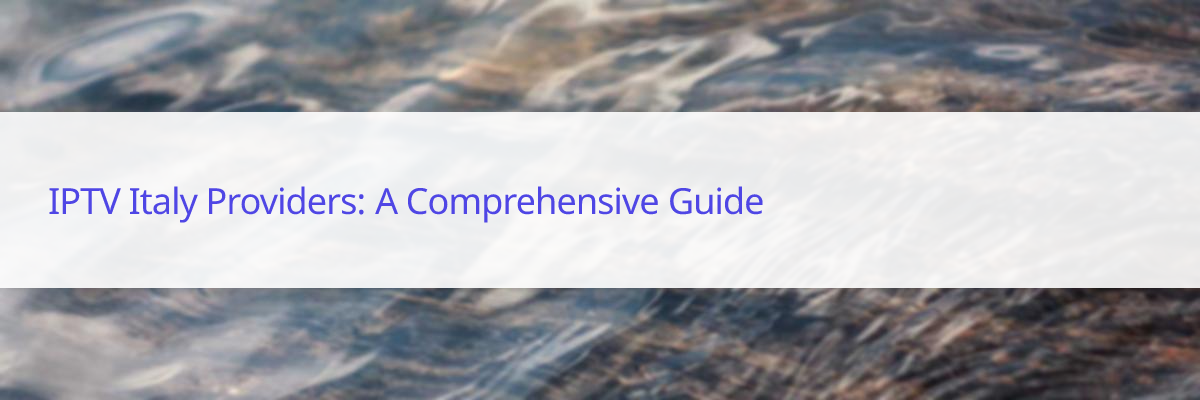 IPTV Italy Providers: A Comprehensive Guide