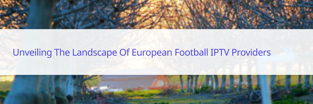 Svelare il panorama dei fornitori IPTV di calcio europei
